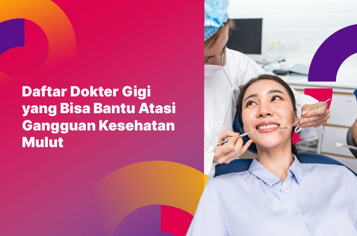 Daftar Dokter Gigi yang Bisa Bantu Atasi Gangguan Kesehatan Mulut