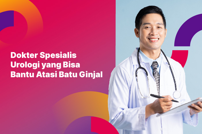 5 Dokter Spesialis Urologi yang Bisa Bantu Atasi Batu Ginjal