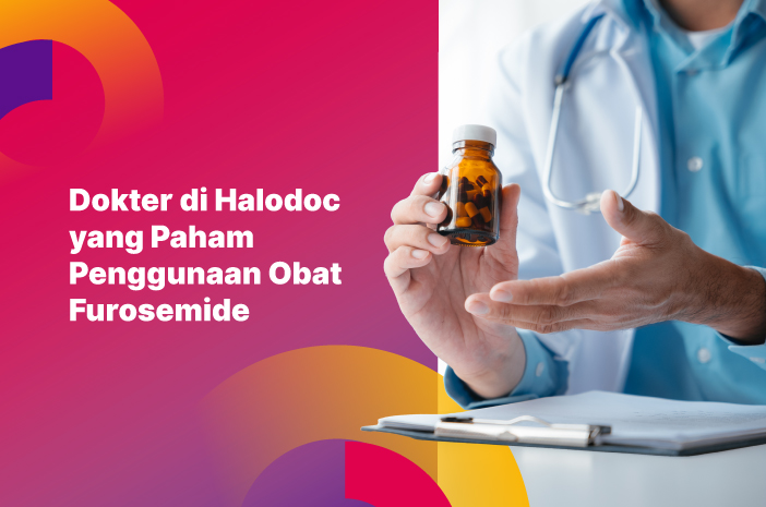 Hendak Konsumsi Furosemide? Sebaiknya Tanyakan ke Dokter Ini Dulu